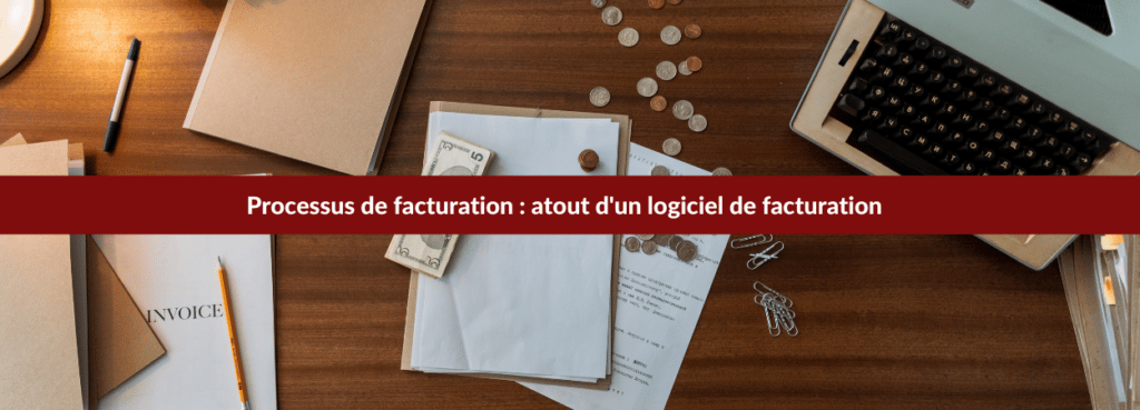 Processus de facturation: Atouts d’un logiciel de facturation